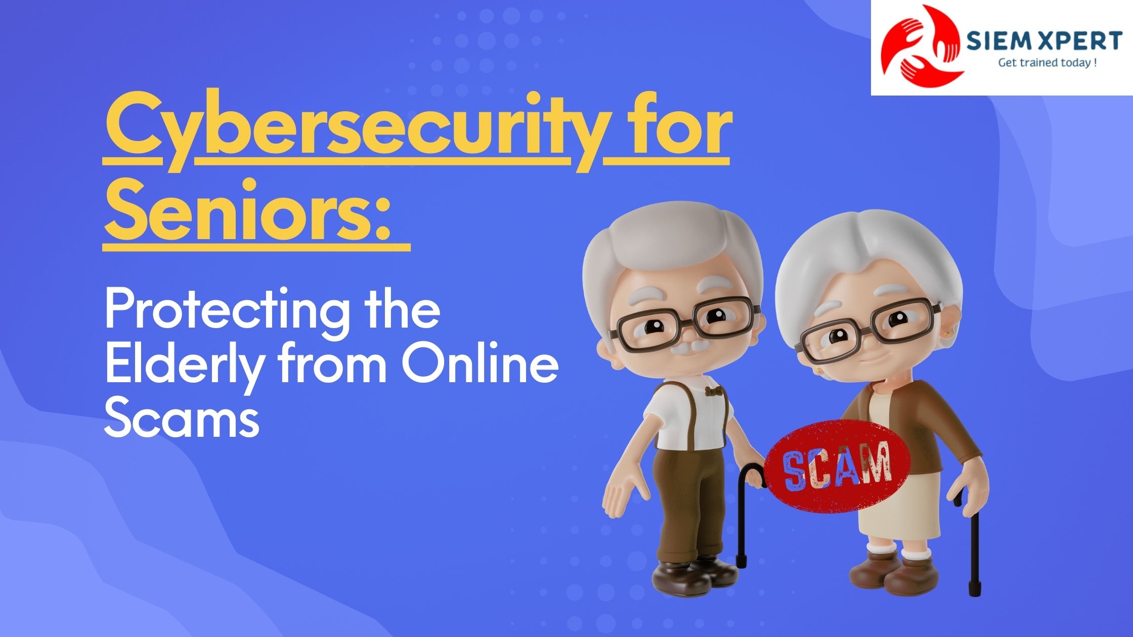 Cybersecurity for Seniors: Protecting the Elderly from Online Scams - SIEM XPERT